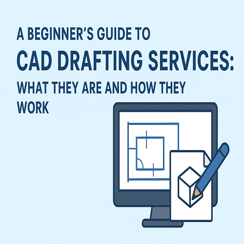 Beginner’s Guide To CAD Drafting Services Explained